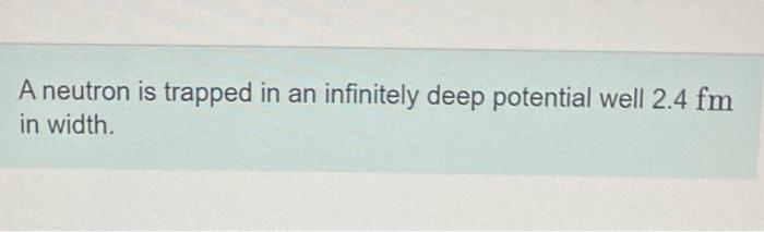 Solved A neutron is trapped in an infinitely deep potential | Chegg.com