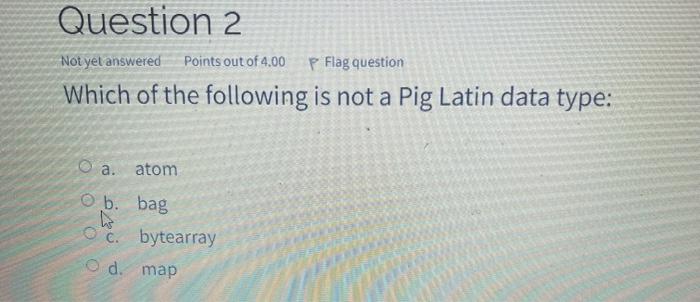 Solved Which of the following is not a Pig Latin data type: | Chegg.com