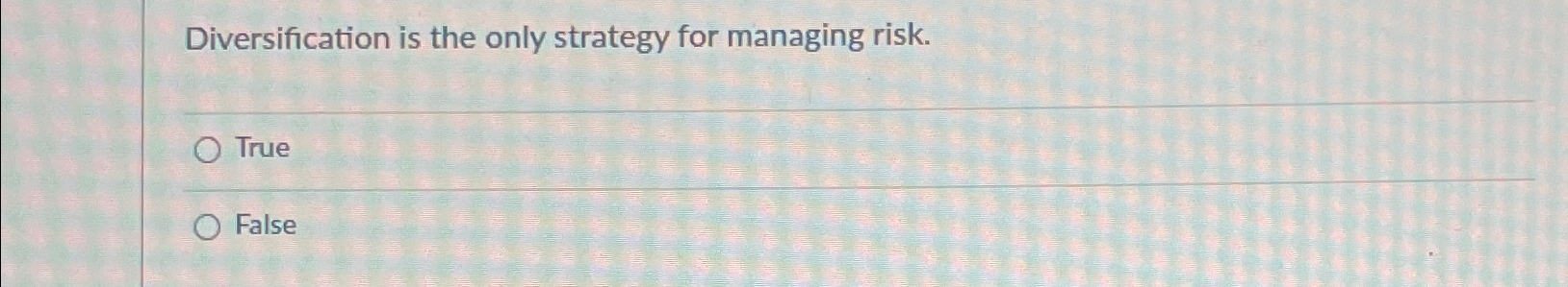 Solved Diversification is the only strategy for managing | Chegg.com