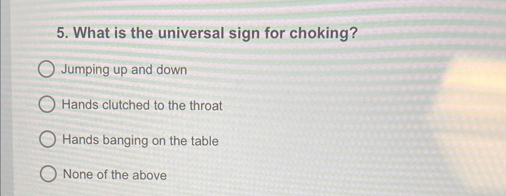Solved What is the universal sign for choking?Jumping up and | Chegg.com