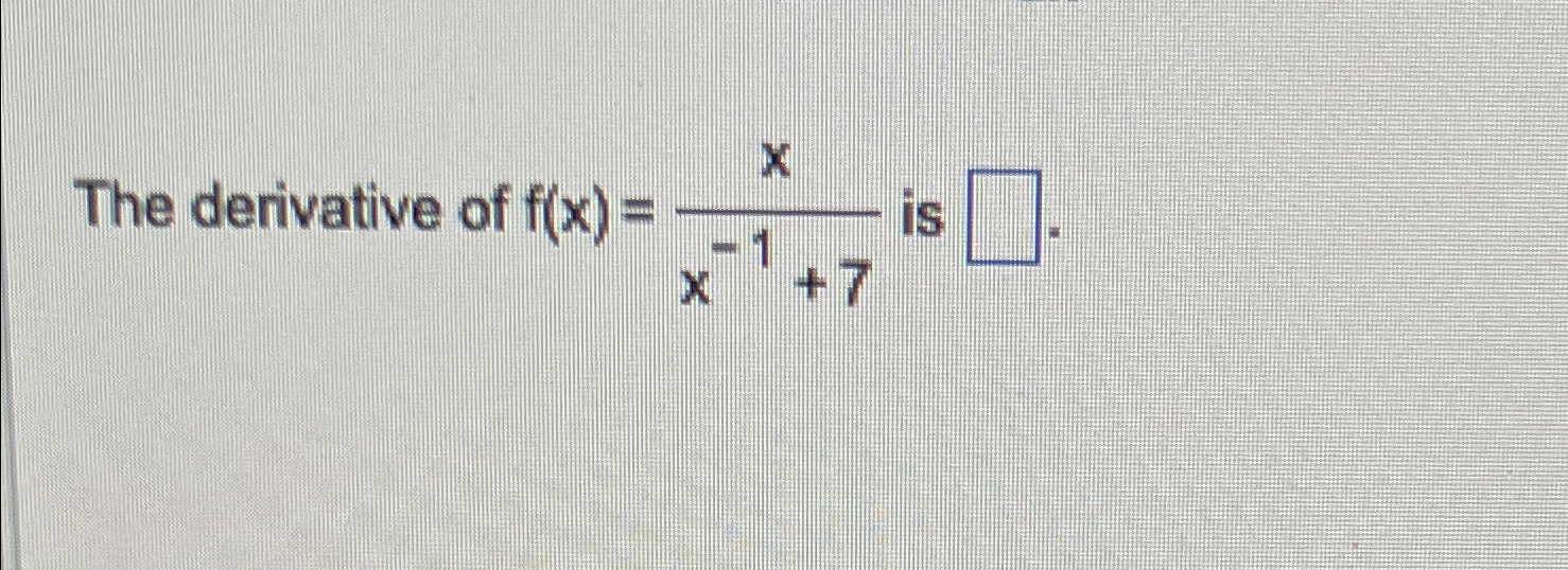 Solved The derivative of f(x)=xx-1+7 ﻿is | Chegg.com