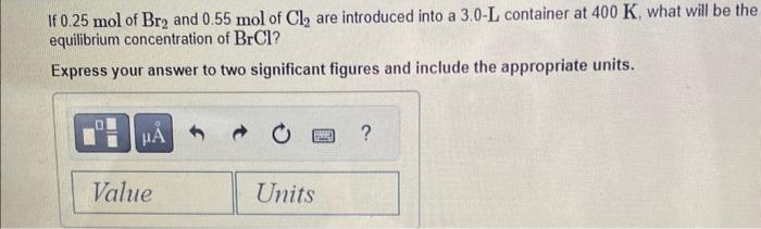 Solved For the equilibrium Br2( g)+Cl2( g)⇌2BrCl(g) at 400 | Chegg.com