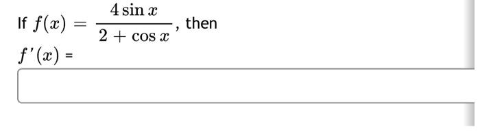 Solved Let f(x)=4x2+2 f′(x)=If f(x)=2+cosx4sinx, then f′(x)= | Chegg.com