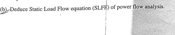 Solved (b)-Deduce Static Load Flow equation (SLFF) of power | Chegg.com