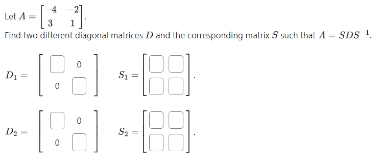 Solved Let A=[-4-231].Find two different diagonal matrices D | Chegg.com