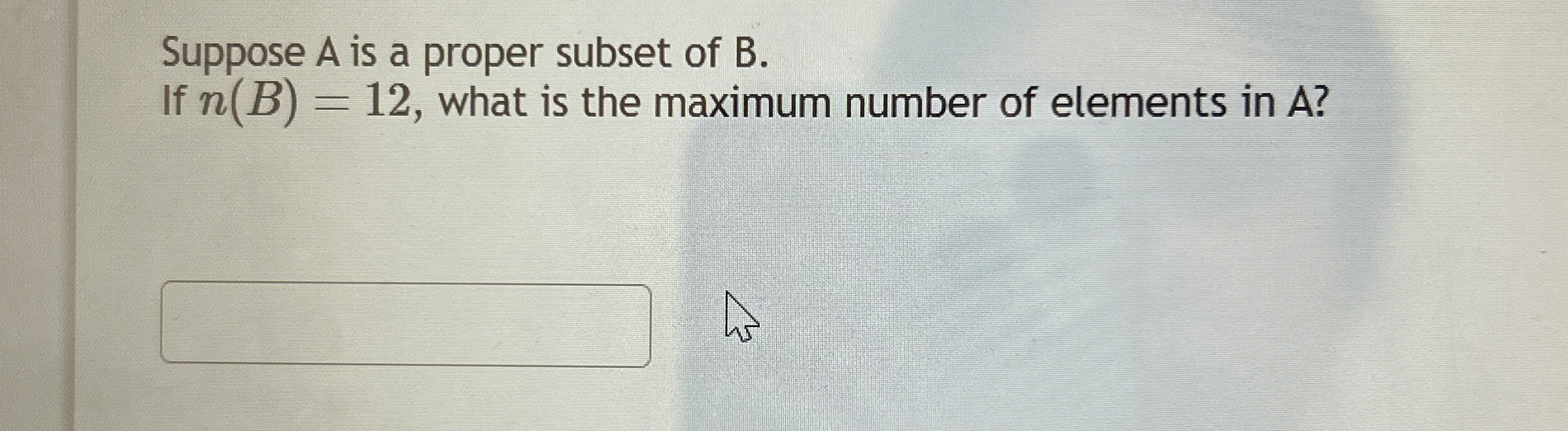 Solved Suppose A is a proper subset of B.If n(B)=12, ﻿what | Chegg.com