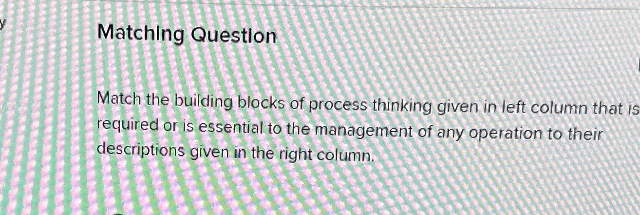 Solved Matching QuestionMatch the building blocks of process | Chegg.com