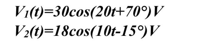 Solved V1(t)=30cos(20t+70∘)VV2(t)=18cos(10t−15∘)V | Chegg.com
