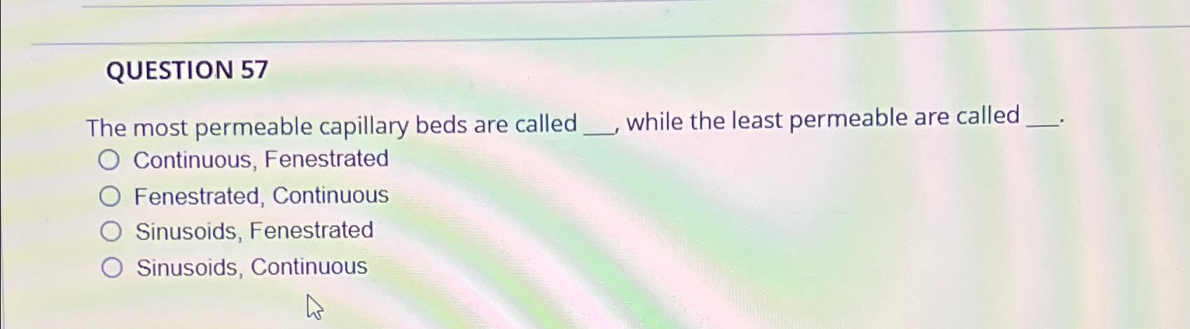 QUESTION 57The most permeable capillary beds are | Chegg.com