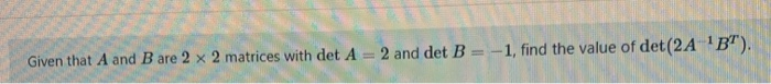 Solved A and B are matrices with det A = 2 and det B = | Chegg.com