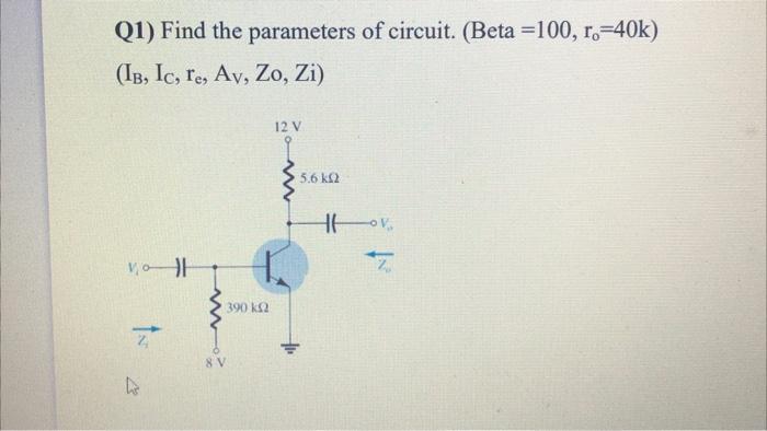 Solved Q1) Find the parameters of circuit. (Beta =100,r0=40k | Chegg.com