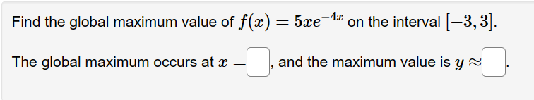 Solved Find the global maximum value of f(x)=5xe-4x ﻿on the | Chegg.com