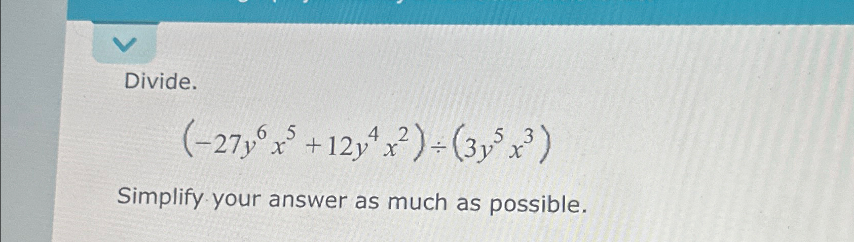 Solved Divide.(-27y6x5+12y4x2)÷(3y5x3)Simplify your answer | Chegg.com