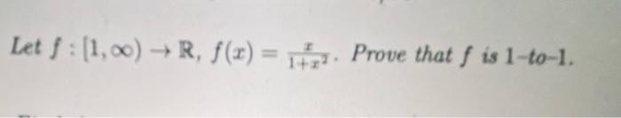 Solved Let f:[1,∞)→R,f(x)=1+x2x. Prove that f is 1− to −1. | Chegg.com Solved Let f:[1,∞)→R,f(x)=1+x2x. Prove that f is 1− to −1. | Chegg.com