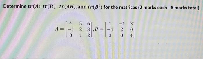 Solved Determine tr(A),tr(B),tr(AB), and tr(Bt) for the | Chegg.com