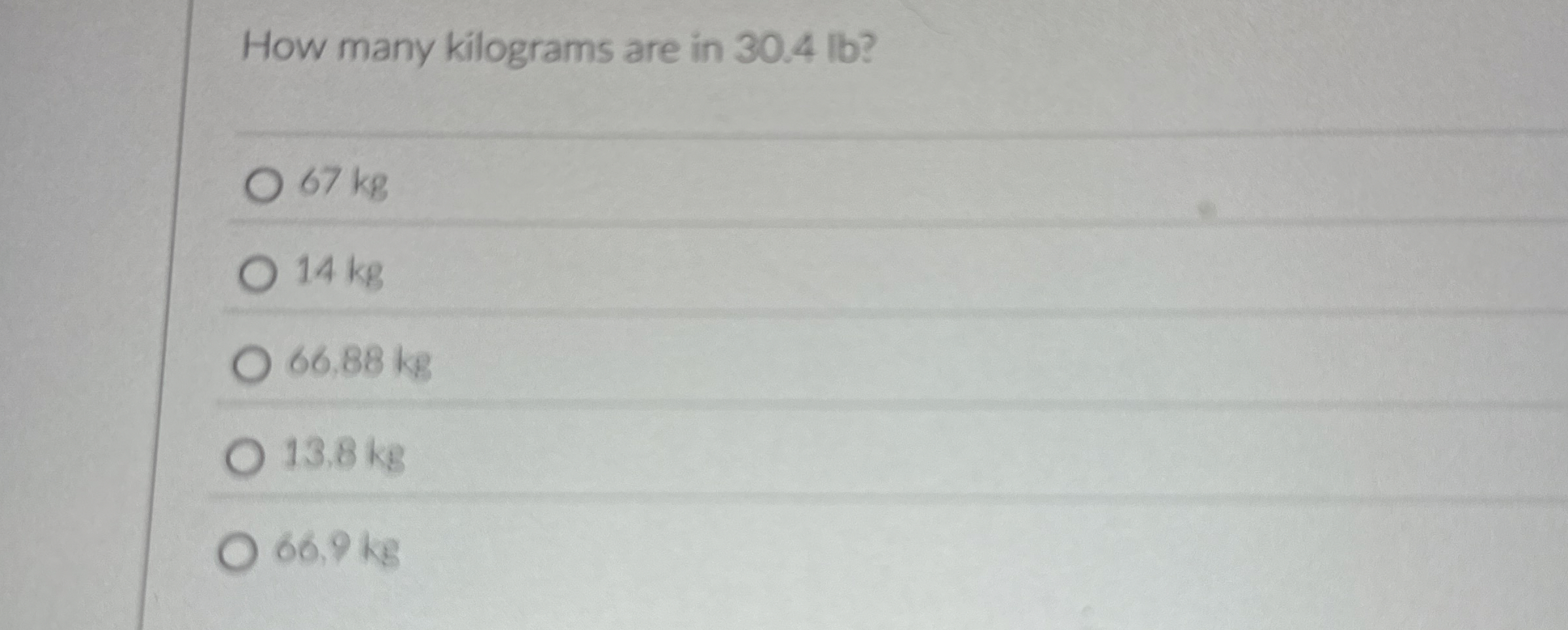 Solved How many kilograms are in 30.4 ﻿lb ?67 ﻿kg14 ﻿kg66.88 | Chegg.com