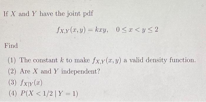 Solved If X and Y have the joint pdf fX,Y(x,y)=kxy,0≤x | Chegg.com