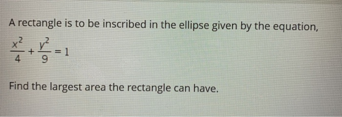 Solved A rectangle is to be inscribed in the ellipse given | Chegg.com
