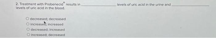 Solved 2. Treatment with Probenecid results in levels of | Chegg.com