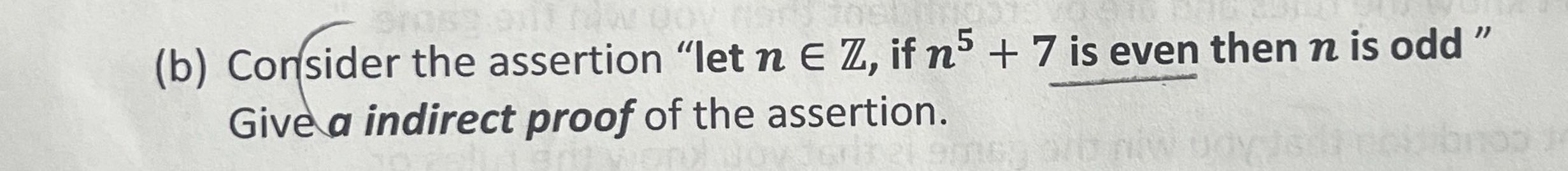 Solved (b) ﻿Consider the assertion "let ninZ, if n5+7 ﻿is | Chegg.com