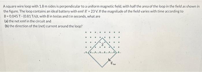 Solved A square wire loop with 1.8 m sides is perpendicular | Chegg.com