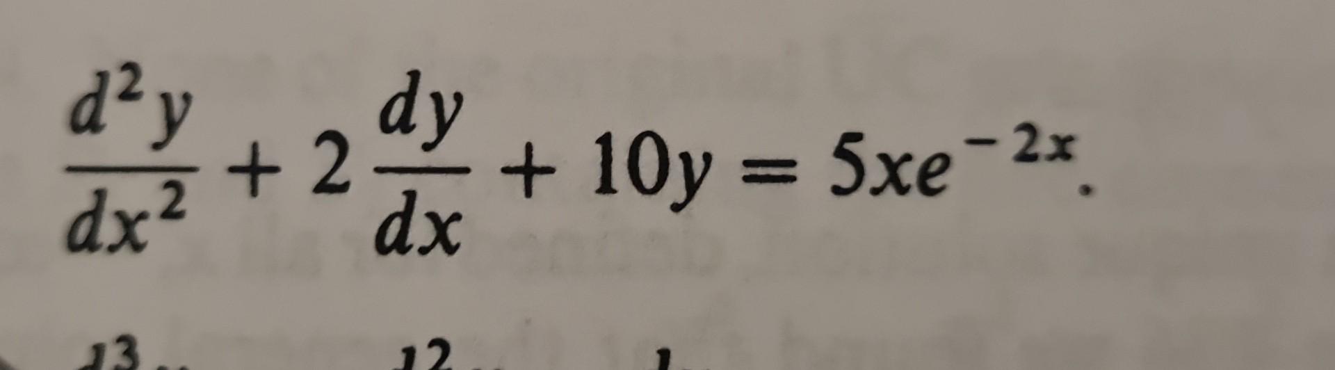 Solved dx2d2y+2dxdy+10y=5xe−2x | Chegg.com Solved dx2d2y+2dxdy+10y=5xe−2x | Chegg.com