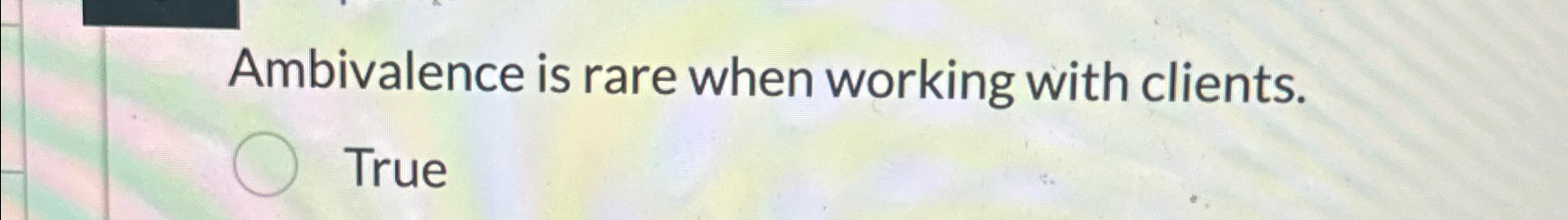 Solved Ambivalence is rare when working with clients. | Chegg.com