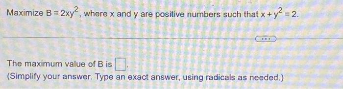 Solved Maximize B=2xy2, where x and y are positive numbers | Chegg.com