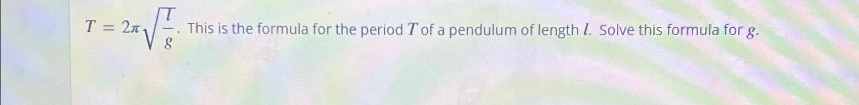 Solved T=2πlg2. ﻿This is the formula for the period T ﻿of a | Chegg.com