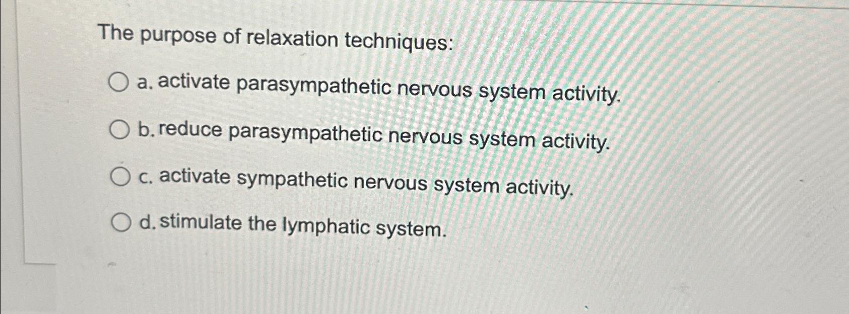 Solved The purpose of relaxation techniques:a. ﻿activate | Chegg.com