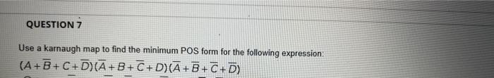 Solved QUESTION 7 Use a karnaugh map to find the minimum POS | Chegg.com