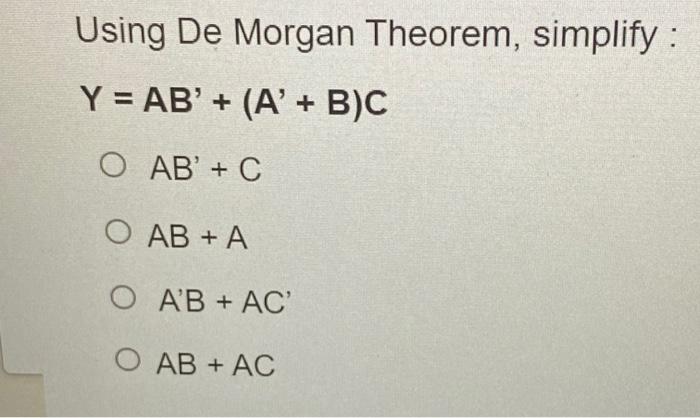 Solved Using De Morgan Theorem, simplify : Y = AB' + (A' + | Chegg.com