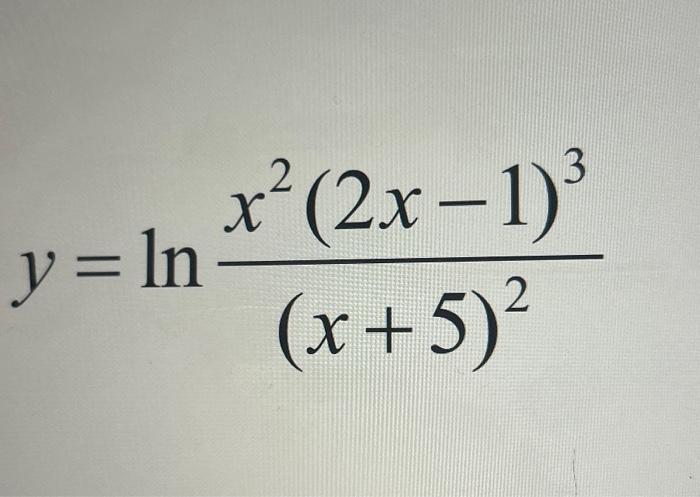 Solved y=ln[(5x−7)4(2x+3)3]y=ln(x+5)2x2(2x−1)3 | Chegg.com