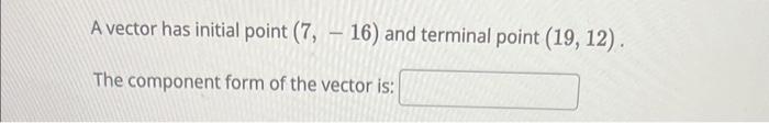 Solved A vector has initial point (7,−16) and terminal point | Chegg.com