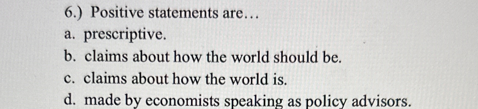 Solved 6.) ﻿Positive statements are...a. ﻿prescriptive.b. | Chegg.com