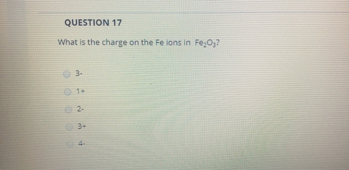 Solved QUESTION 17 What is the charge on the Fe ions in | Chegg.com