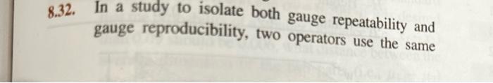 Solved 8.32. In a study to isolate both gauge repeatability | Chegg.com