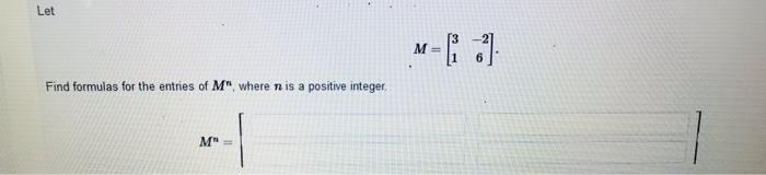 Solved M=[31−26] Find formulas for the entries of Mn, where | Chegg.com