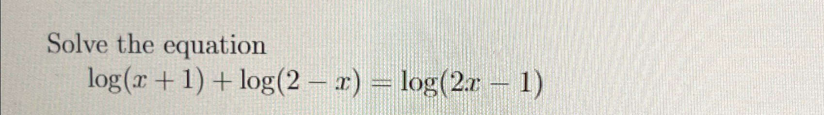 Solved Solve the equationlog(x+1)+log(2-x)=log(2x-1) | Chegg.com