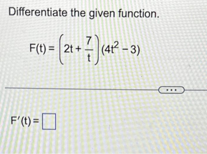 Solved Differentiate the given function. F(t)=(2t+t7)(4t2−3) | Chegg.com