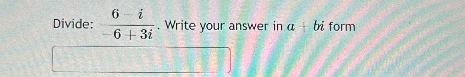 Solved Divide: 6-i-6+3i. ﻿Write your answer in a+bi ﻿form | Chegg.com
