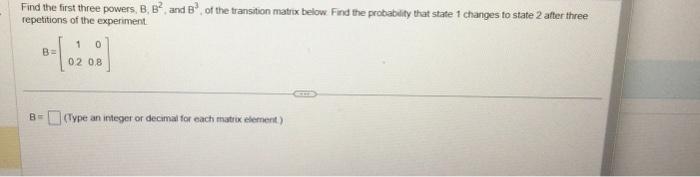 Solved Find the first three powers, B, B², and B³, of the | Chegg.com
