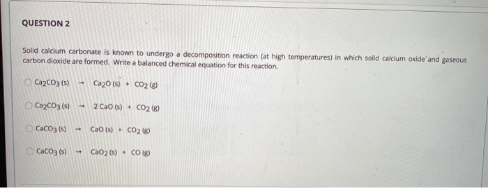Solved QUESTION 2 Solid calcium carbonate is known to | Chegg.com