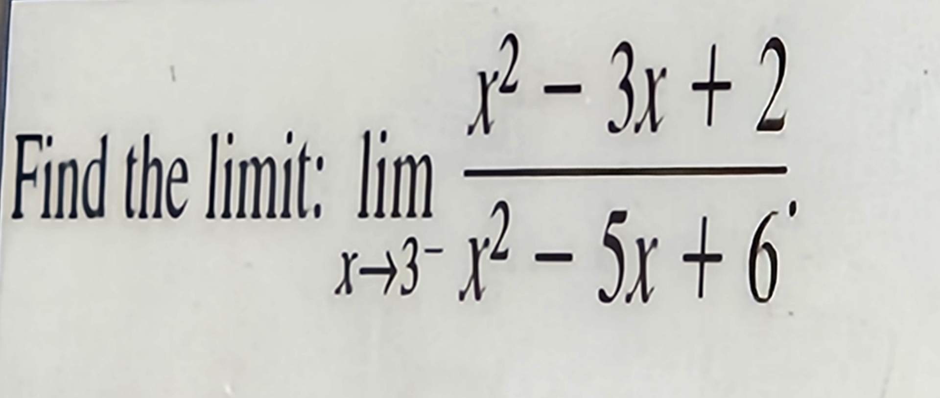 Solved Find the limit: limx→3-x2-3x+2x2-5x+6 | Chegg.com