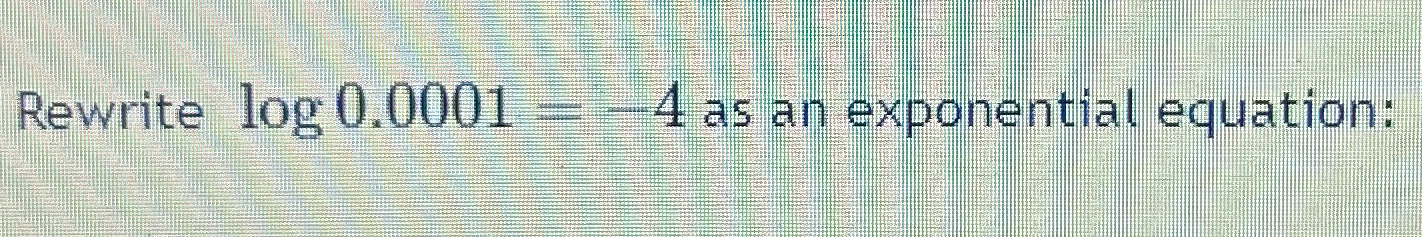 Solved Rewrite log0.0001=-4 ﻿as an exponential equation | Chegg.com