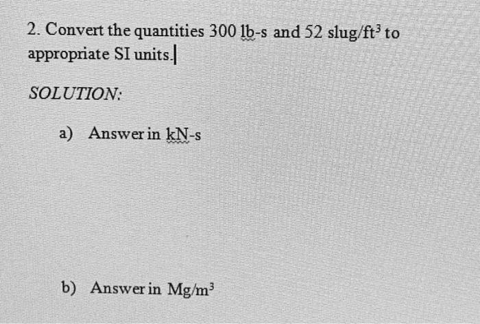 Solved 2. Convert the quantities 300 lb-s and 52 slug/ft to | Chegg.com