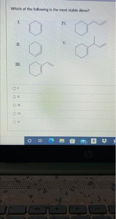 Solved Which of the following is the most stable diene? L I. | Chegg.com