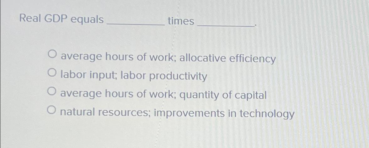 Solved Real GDP equals timesaverage hours of work; | Chegg.com