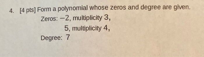 Solved 4. [4 pts] Form a polynomial whose zeros and degree | Chegg.com