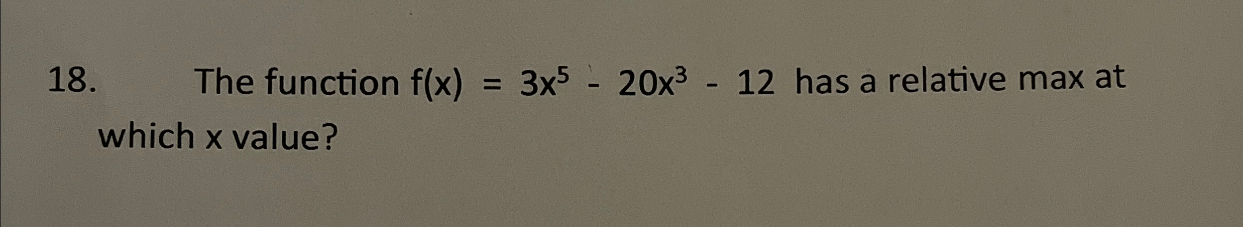 Solved The function f(x)=3x5-20x3-12 ﻿has a relative max at | Chegg.com